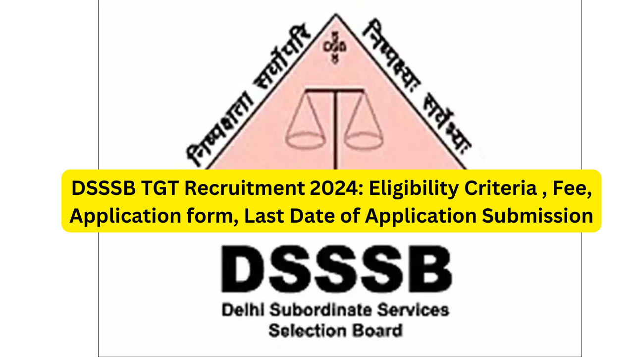 DSSSB TGT Recruitment 2024: Eligibility Criteria , Fee, Application form, Last Date of ...